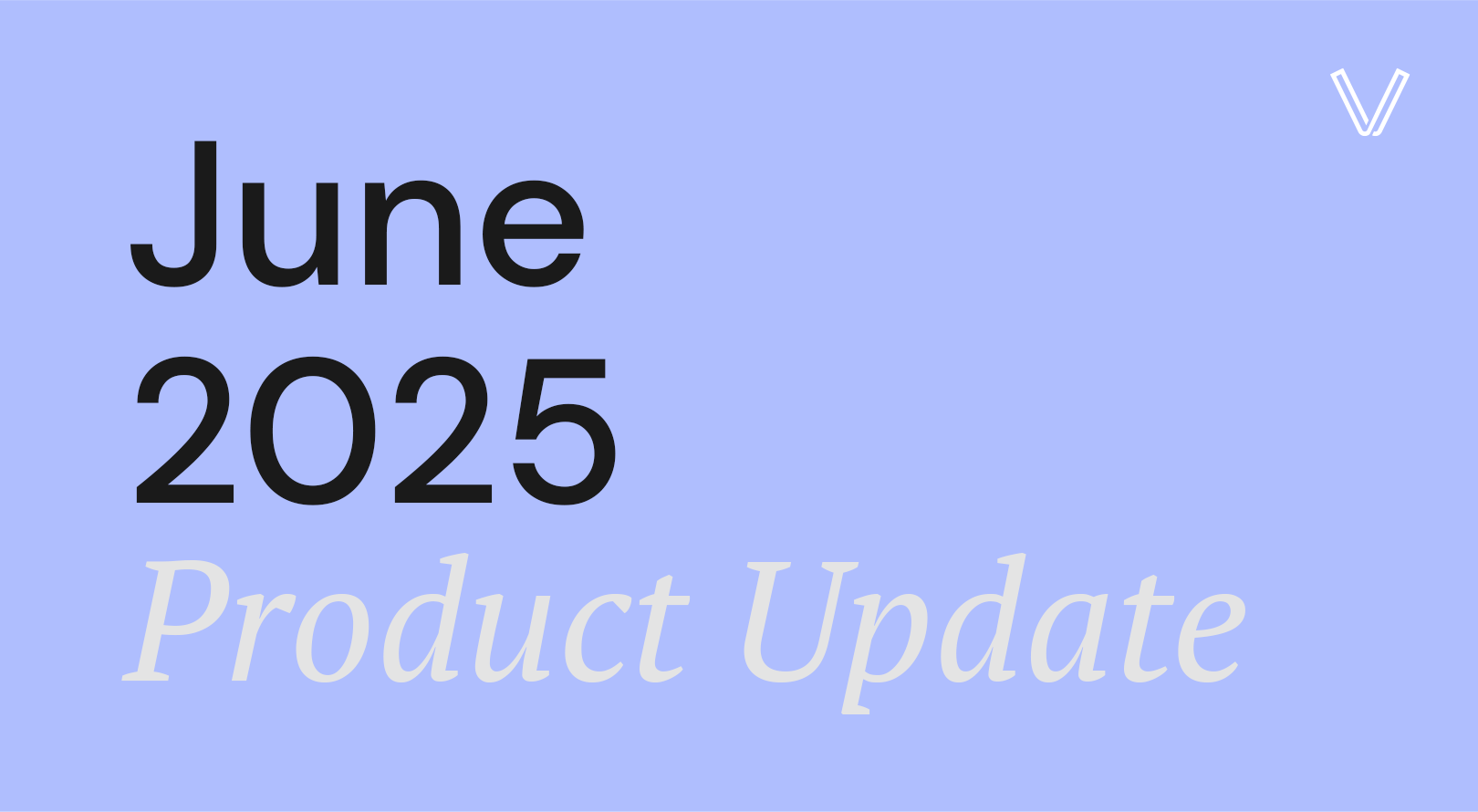 June 2025 Product Update