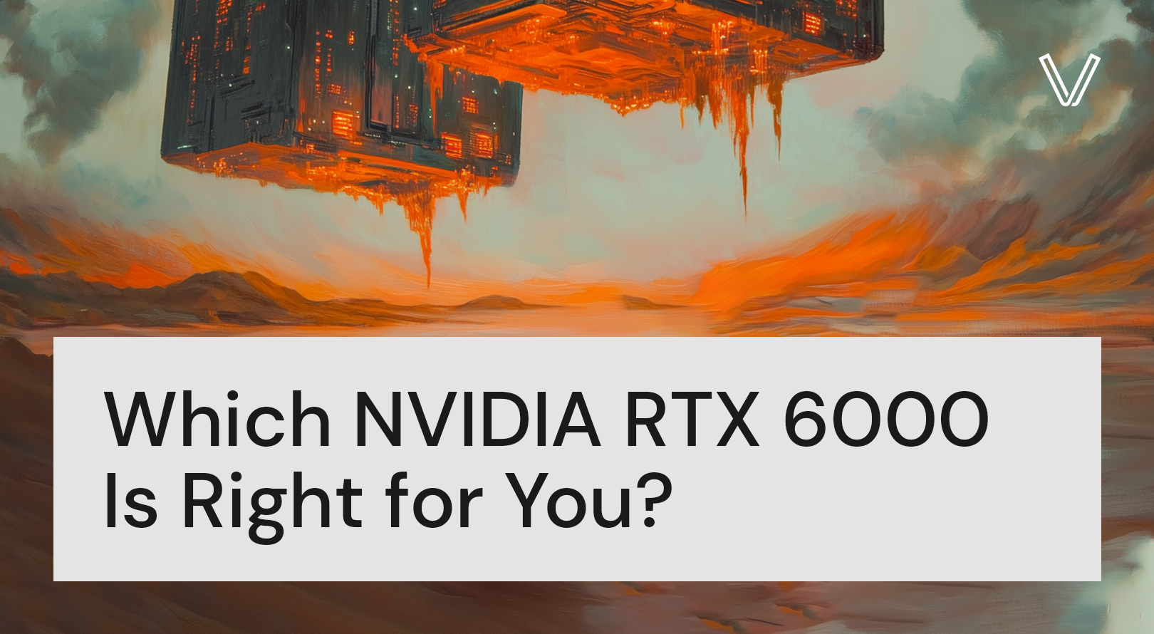 Which NVIDIA RTX 6000 Is Right for You?
